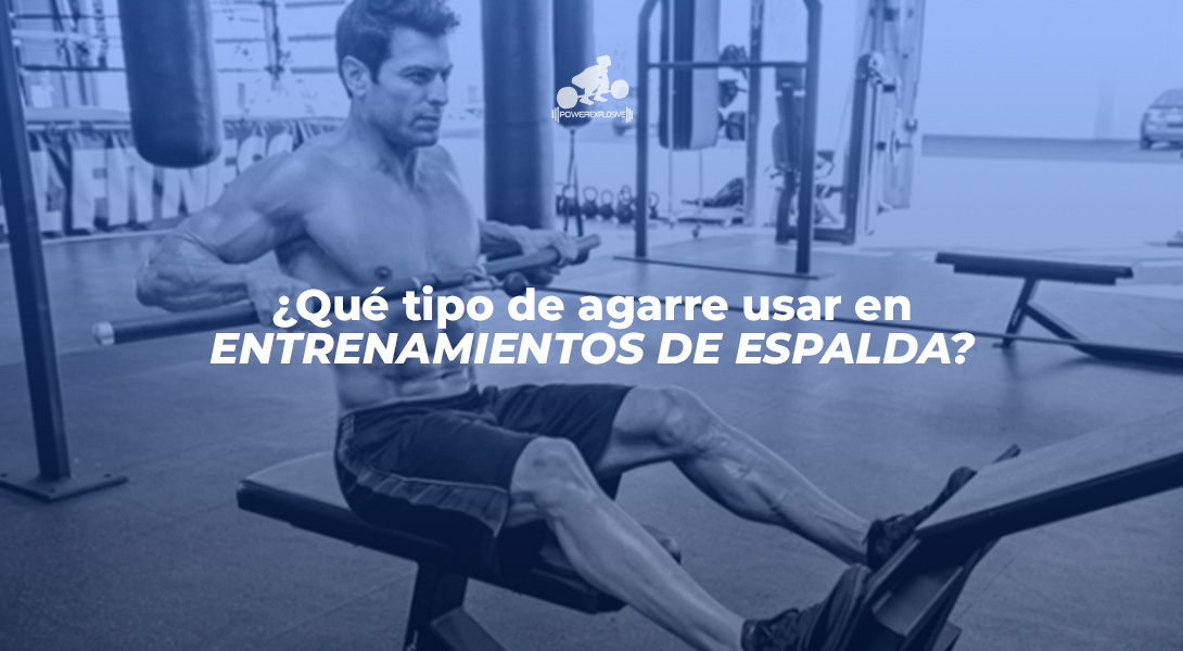 ¿Qué tipo de agarre usar en entrenamientos de espalda? - PowerExplosive